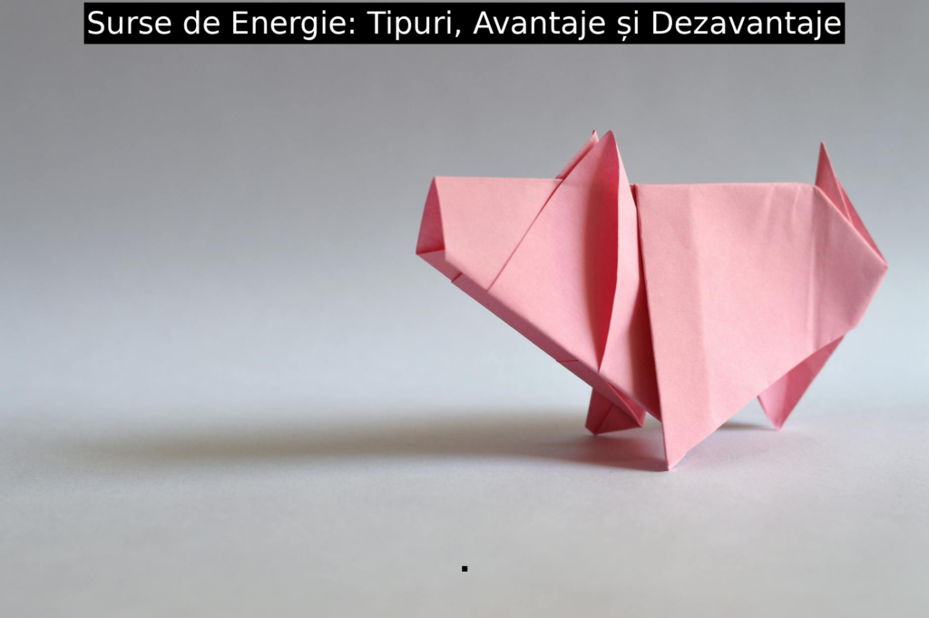 Surse de Energie: Tipuri, Avantaje și Dezavantaje - Energie Sustenabila